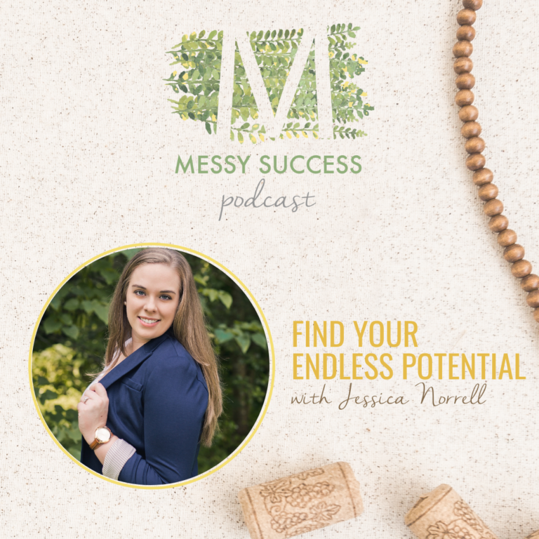 E54: Endless Potential with Jessica Norrell - Messy Success
